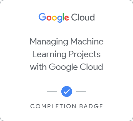 Managing Machine Learning Projects with Google Cloud | Google Cloud Skills Boost